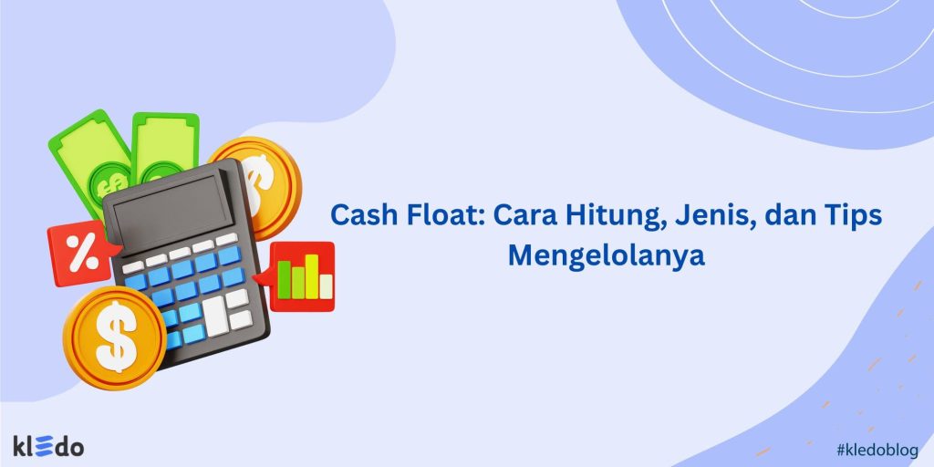 Cash Float: Cara Hitung, Jenis, dan Tips Mengelolanya - Kledo Blog