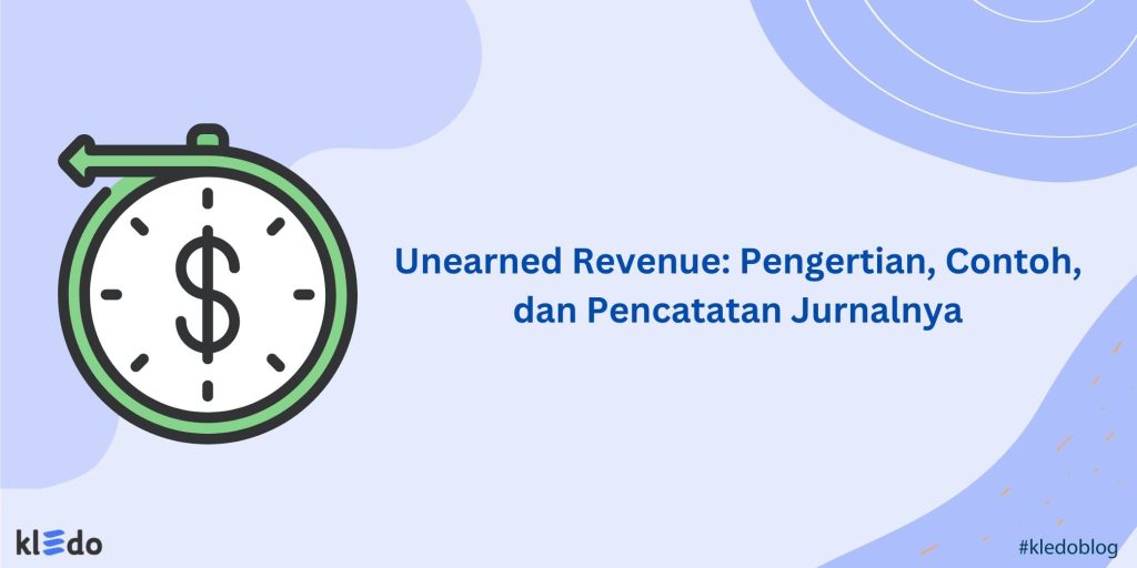 Unearned Revenue: Pengertian, Contoh, dan Pencatatan Jurnalnya - Kledo Blog